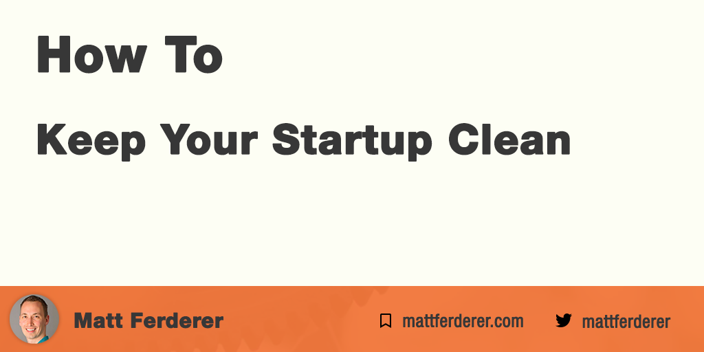 Keep Your Startup Clean | Matt Ferderer