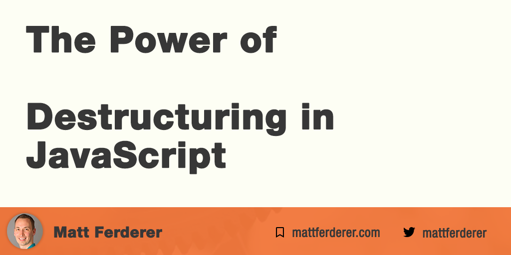 The Power Of Destructuring In Javascript Matt Ferderer