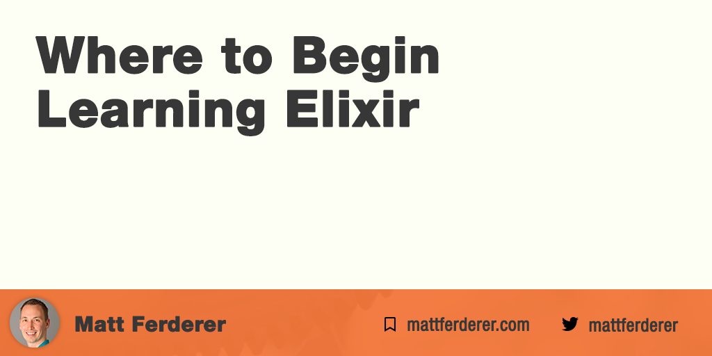 Where to Begin Learning Elixir | Matt Ferderer